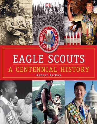Eagle Scouts: A Centennial History by Robert Birkby | Goodreads