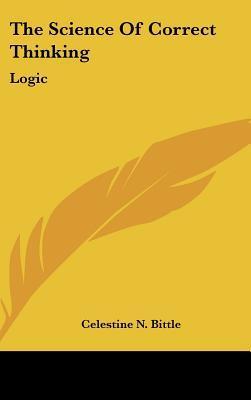 The Science of Correct Thinking: Logic by Celestine N. Bittle | Goodreads