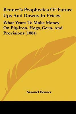 Benner's Prophecies of Future Ups and Downs in Prices: What Years to ...