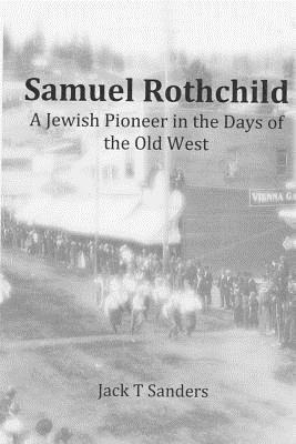 Samuel Rothchild. A Jewish Pioneer in the Days of the Old West: Second ...