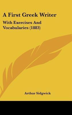 A First Greek Writer: With Exercises And Vocabularies by Arthur ...