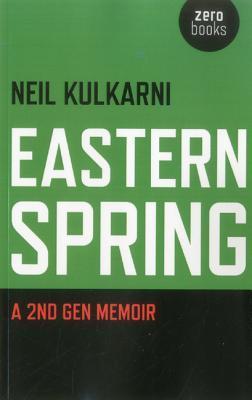 Eastern Spring: A 2nd Gen Memoir by Neil Kulkarni | Goodreads