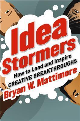 Idea Stormers: How to Lead and Inspire Creative Breakthroughs by Bryan ...