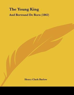 The Young King: And Bertrand De Born (1862) by Henry Clark Barlow ...