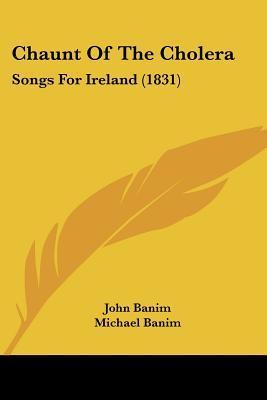 Chaunt Of The Cholera: Songs For Ireland (1831) by John Banim | Goodreads
