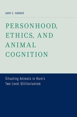 Personhood, Ethics, and Animal Cognition: Situating Animals in Hare's ...