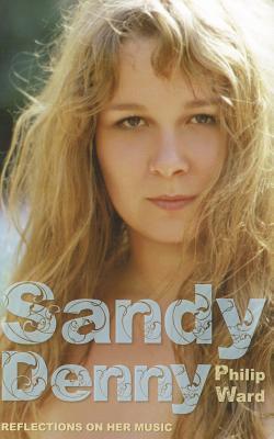 Sandy Denny: Reflections on Her Music by Philip Ward | Goodreads