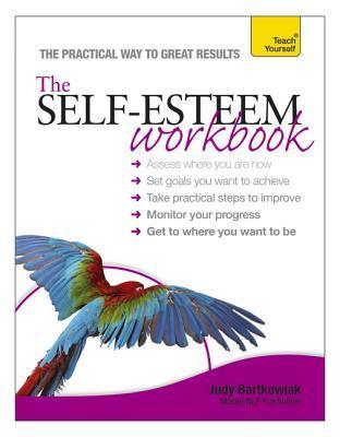 The Self-Esteem Workbook (Teach Yourself) by Judy Bartkowiak | Goodreads