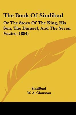 The Book Of Sindibad: Or The Story Of The King, His Son, The Damsel ...