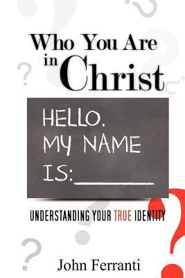 Who You are In Christ: Understanding Your TRUE Identity by John ...