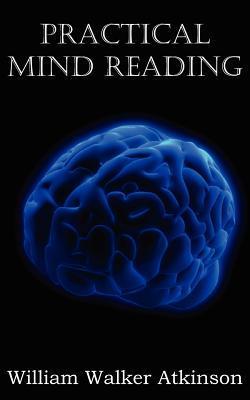 Practical Mind Reading by William Walker Atkinson | Goodreads