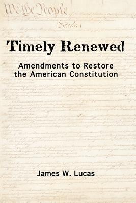 Timely Renewed: Amendments to Restore the American Constitution by ...