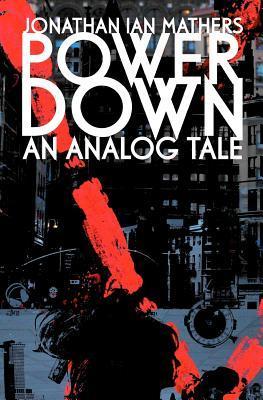 Power Down : An Analog Tale by Jonathan Ian Mathers | Goodreads