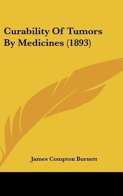 Curability Of Tumors By Medicines (1893) by James Compton Burnett ...
