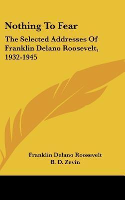 Nothing to Fear: The Selected Addresses of Franklin Delano Roosevelt ...