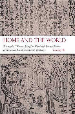 Home and the World: Editing the “Glorious Ming” in Woodblock-Printed ...