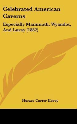 Celebrated American Caverns: Especially Mammoth, Wyandot, And Luray by ...