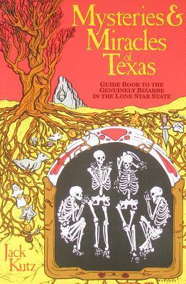 Mysteries and Miracles of Texas: Guidebook to the Genuinely Bizarre in ...