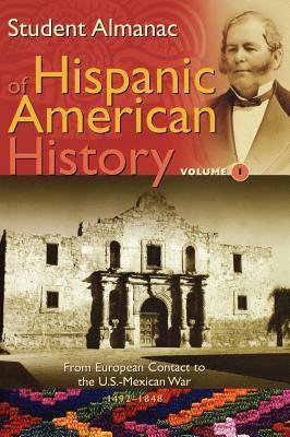 Student Almanac of Hispanic American History: Volume 1, From European ...