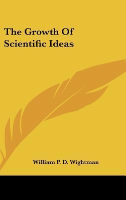 The Growth Of Scientific Ideas by William P.D. Wightman | Goodreads