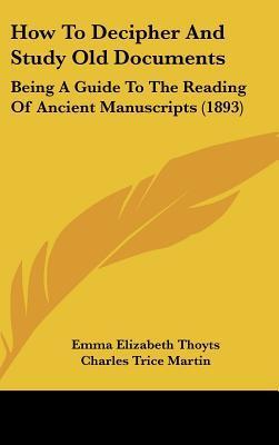 How To Decipher And Study Old Documents: Being A Guide To The Reading ...