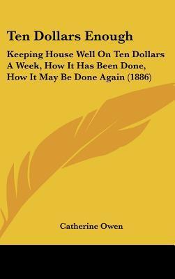 Ten Dollars Enough: Keeping House Well On Ten Dollars A Week, How It ...