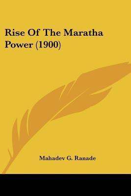 Rise of the Maratha Power (1900) by Mahadev Govind Ranade | Goodreads