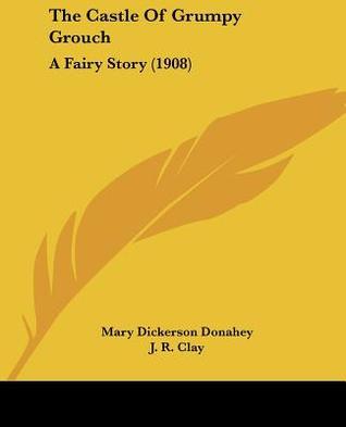 The Castle of Grumpy Grouch: A Fairy Story by Mary Dickerson Donahey ...