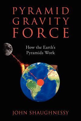 Pyramid Gravity Force: How the Earth's Pyramids Work by John ...