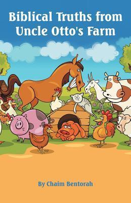 Biblical Truths From Uncle Otto's Farm by Chaim Bentorah | Goodreads