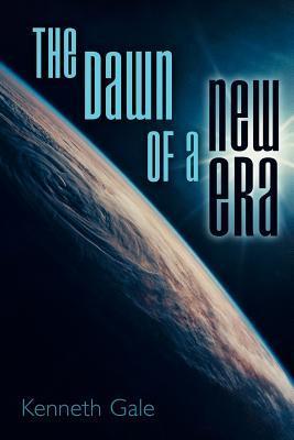 The Dawn of a New Era by Kenneth Gale | Goodreads