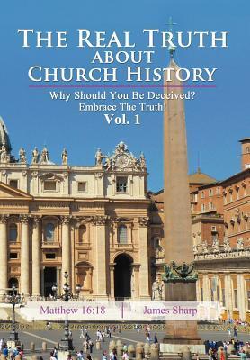 The Real Truth About Church History: Why Should You Be Deceived ...