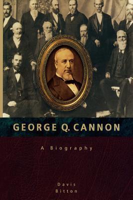 George Q. Cannon: A Biography by Davis Bitton | Goodreads