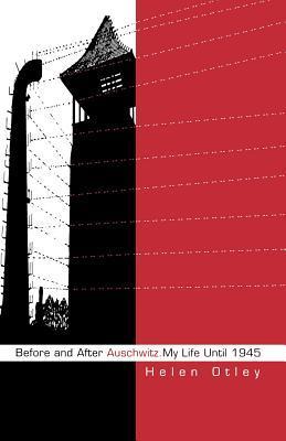 Before and After Auschwitz: My Life Until 1945 by Helen Otley | Goodreads