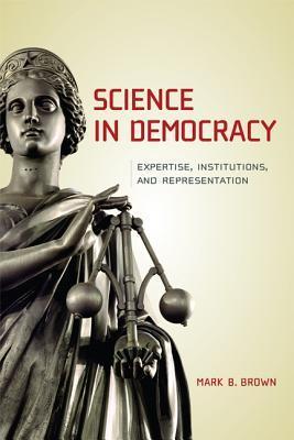 Science in Democracy: Expertise, Institutions, and Representation by ...