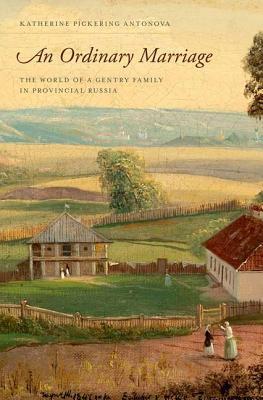 An Ordinary Marriage: The World of a Gentry Family in Provincial Russia ...