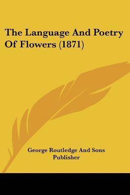 The Language And Poetry Of Flowers by George Routledge and Sons | Goodreads