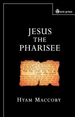 Jesus the Pharisee by Hyam Maccoby | Goodreads
