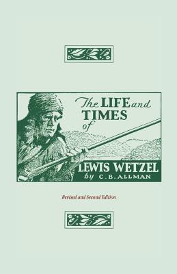 The Life and Times of Lewis Wetzel by C.B. Allman | Goodreads