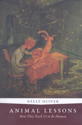 Animal Lessons: How They Teach Us to Be Human by Kelly Oliver | Goodreads