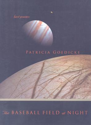 The Baseball Field at Night: Last Poems by Patricia Goedicke | Goodreads