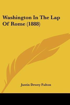 Washington in the Lap of Rome by Justin D. Fulton | Goodreads