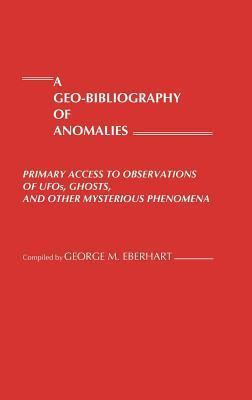 A Geo-Bibliography of Anomalies: Primary Access to Observations of UFOs, Ghosts, and Other ...