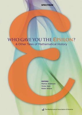 Who Gave you the Epsilon?: And Other Tales of Mathematical History by ...