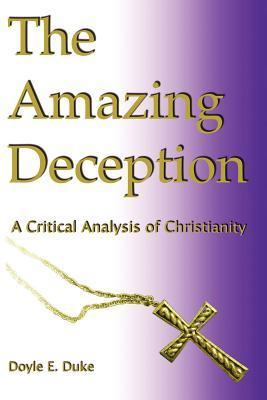 The Amazing Deception: A Critical Analysis of Christianity by Doyle E ...
