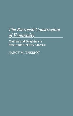 The Biosocial Construction of Femininity: Mothers and Daughters in ...