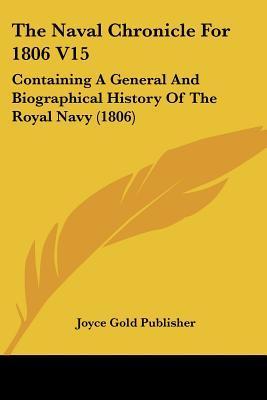 The Naval Chronicle For 1806 V15: Containing A General And Biographical ...