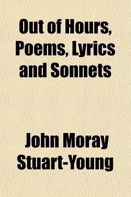 Out of Hours, Poems, Lyrics and Sonnets by John Moray Stuart-Young ...