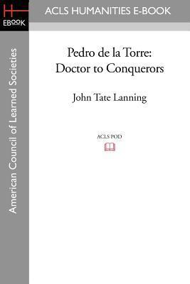 Pedro de la Torre: Doctor to Conquerors by John Lanning | Goodreads