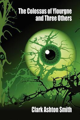 The Colossus of Ylourgne and Three Others by Clark Ashton Smith | Goodreads